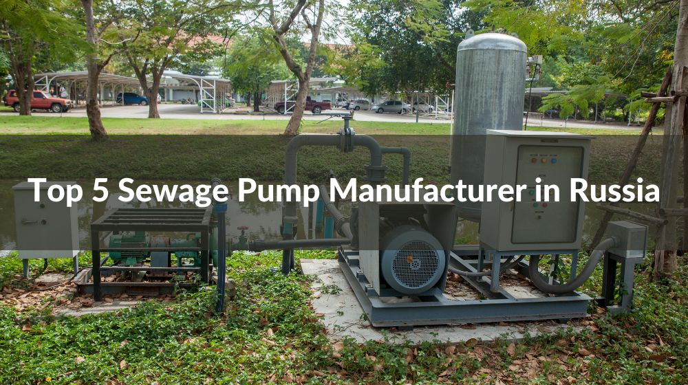 Top 5 Sewage Pump Manufacturer in Russia 2024