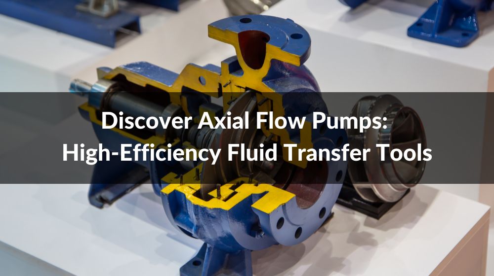 Discover Axial Flow Pumps: High-Efficiency Fluid Transfer Tools
