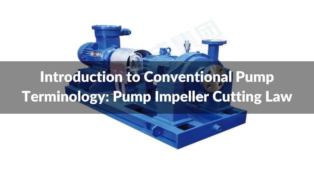 Introduction to Conventional Pump Terminology: Pump Impeller Cutting Law